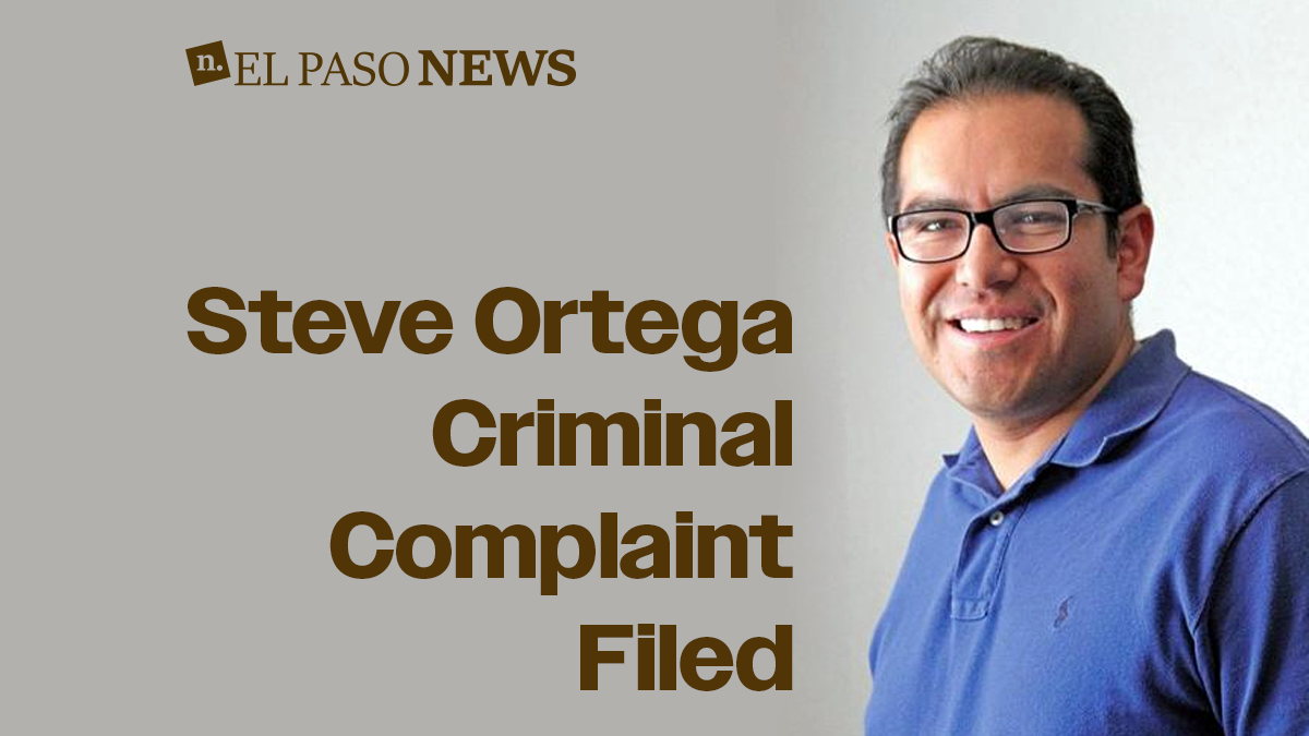 Steve Ortega Criminal Complaint Filed - El Paso News