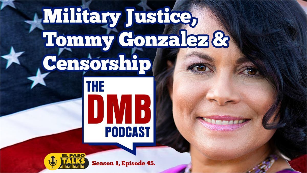 El Paso Talks: Season 1: Episode 45: The DMB Podcast: Military Justice, Tommy Gonzalez And ...