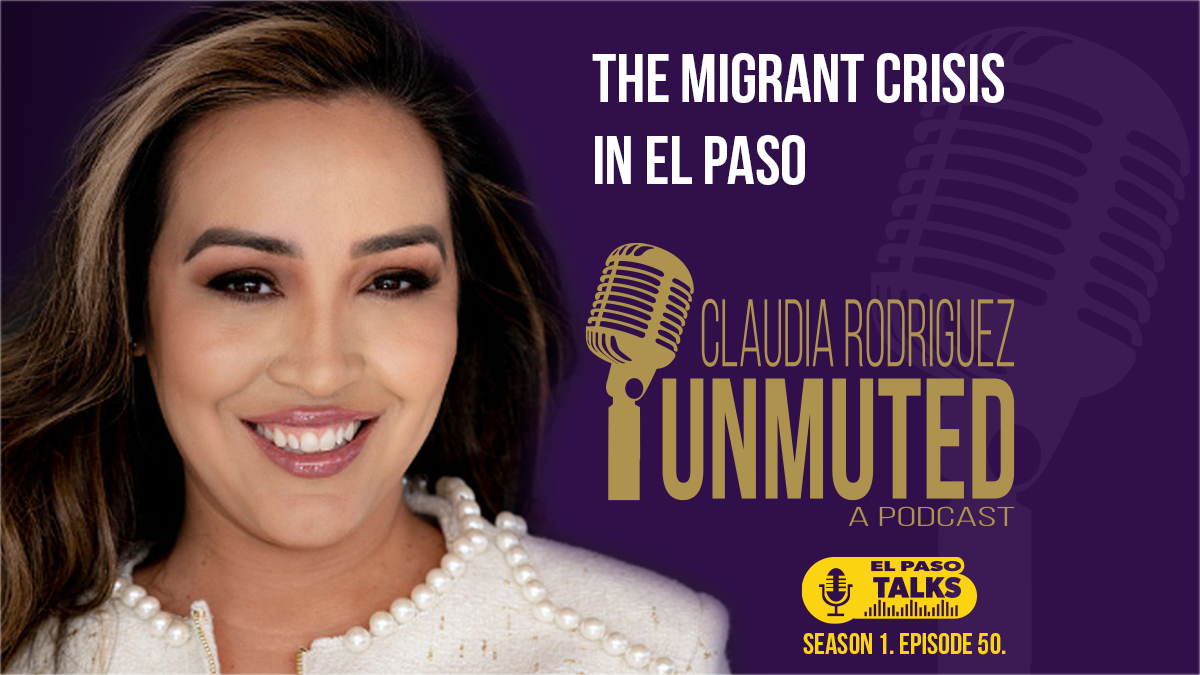 El Paso Talks: Season 1: Episode 50: Unmuted With Claudia Rodriguez: The Migrant Crisis - El ...
