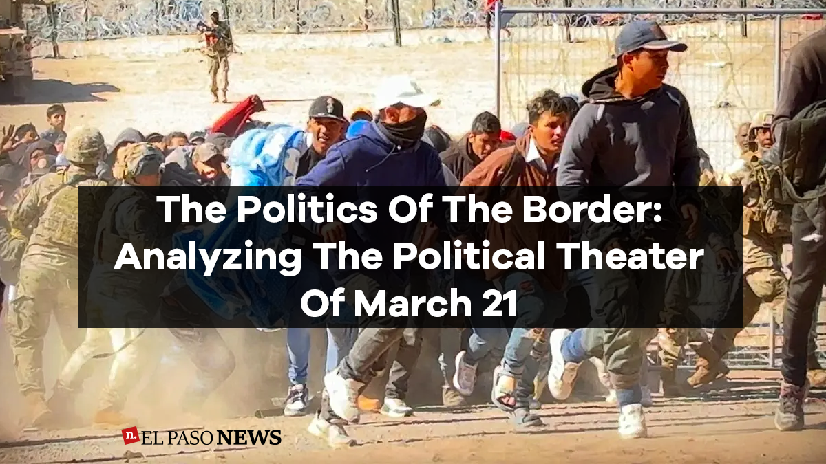 The Politics Of The Border: Analyzing The Political Theater Of March 21 ...