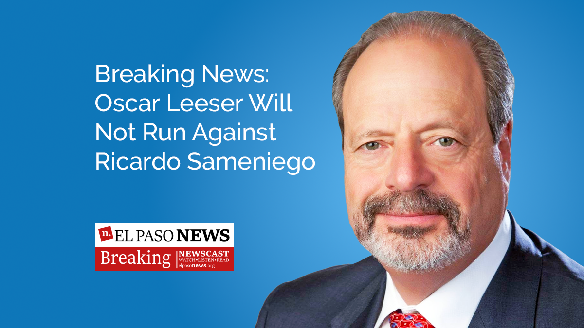 Breaking News: Oscar Leeser Will Not Run Against Ricardo Samaniego - El ...