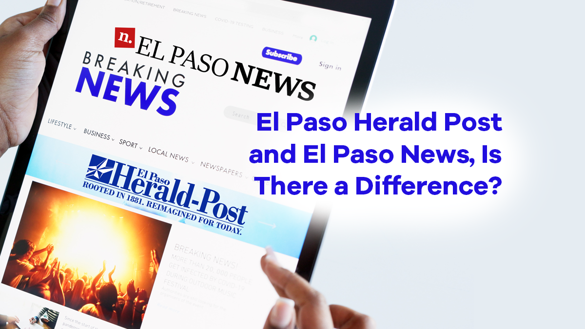 El Paso Herald Post and El Paso News, Is There a Difference? - El Paso News